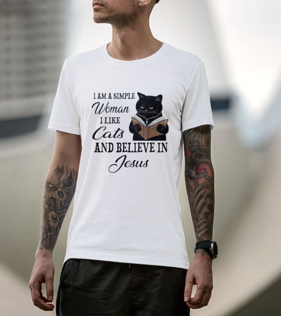 I Am A Simple Woman Who Likes Cats And Believes In Jesus T-Shirt