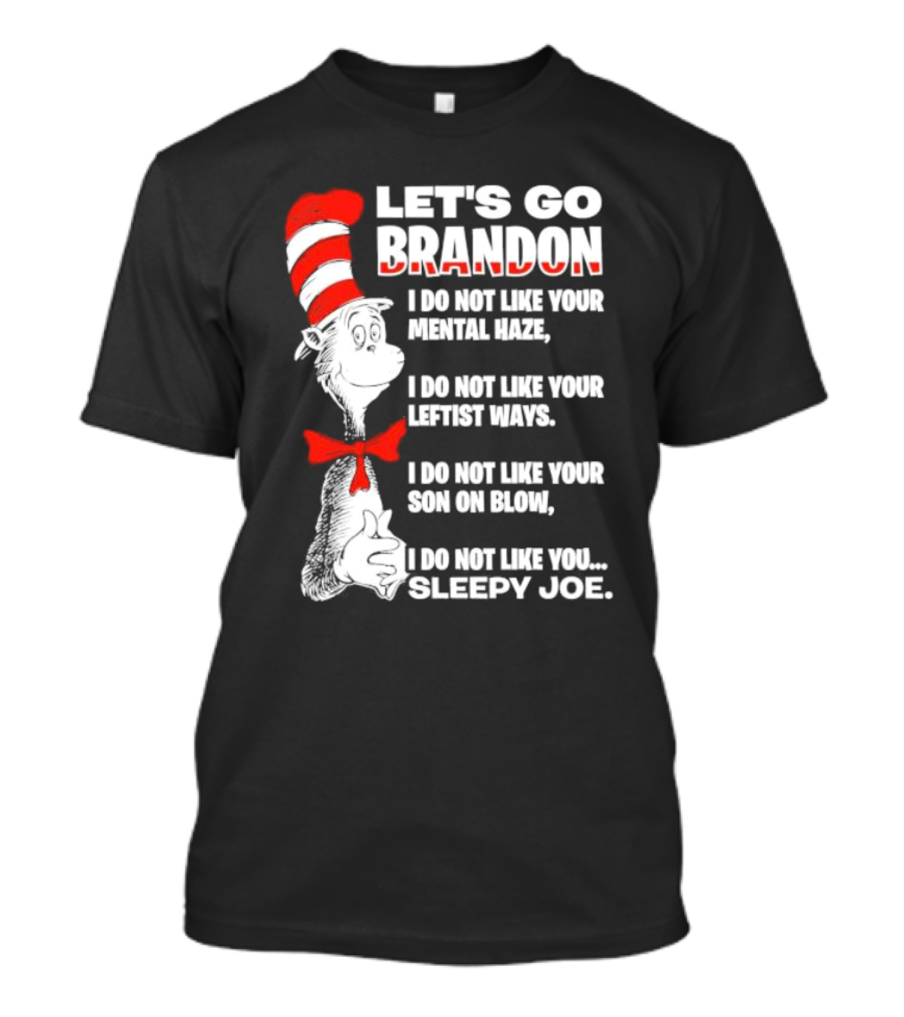LET'S GO BRANDON I DO NOT LIKE YOUR MENTAL HAZE YOUR LEFTIST WAYS YOUR SON ON BLOW SLEEPY JOE T-Shirt