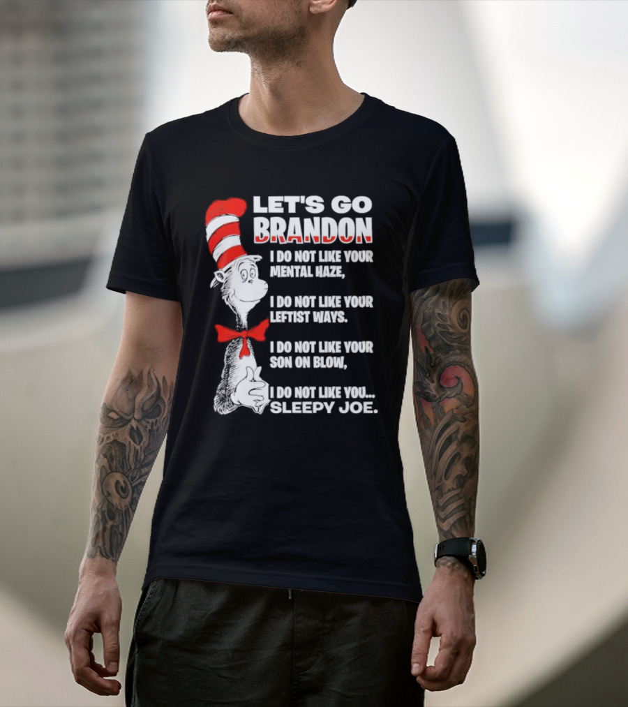 LET'S GO BRANDON I DO NOT LIKE YOUR MENTAL HAZE YOUR LEFTIST WAYS YOUR SON ON BLOW SLEEPY JOE T-Shirt