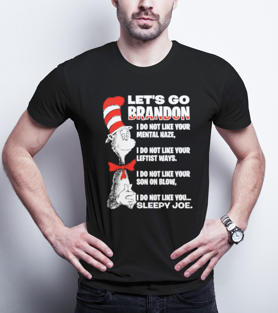 LET'S GO BRANDON I DO NOT LIKE YOUR MENTAL HAZE YOUR LEFTIST WAYS YOUR SON ON BLOW SLEEPY JOE T-Shirt