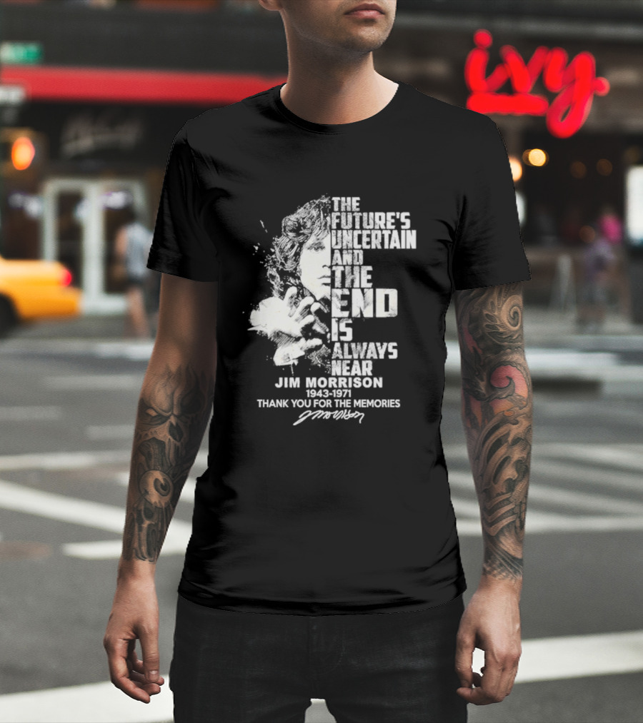 The Future's Uncertain And The End Is Always Near Jim Morrison 1943-1971 Thank You For The Memories Signature T-Shirt