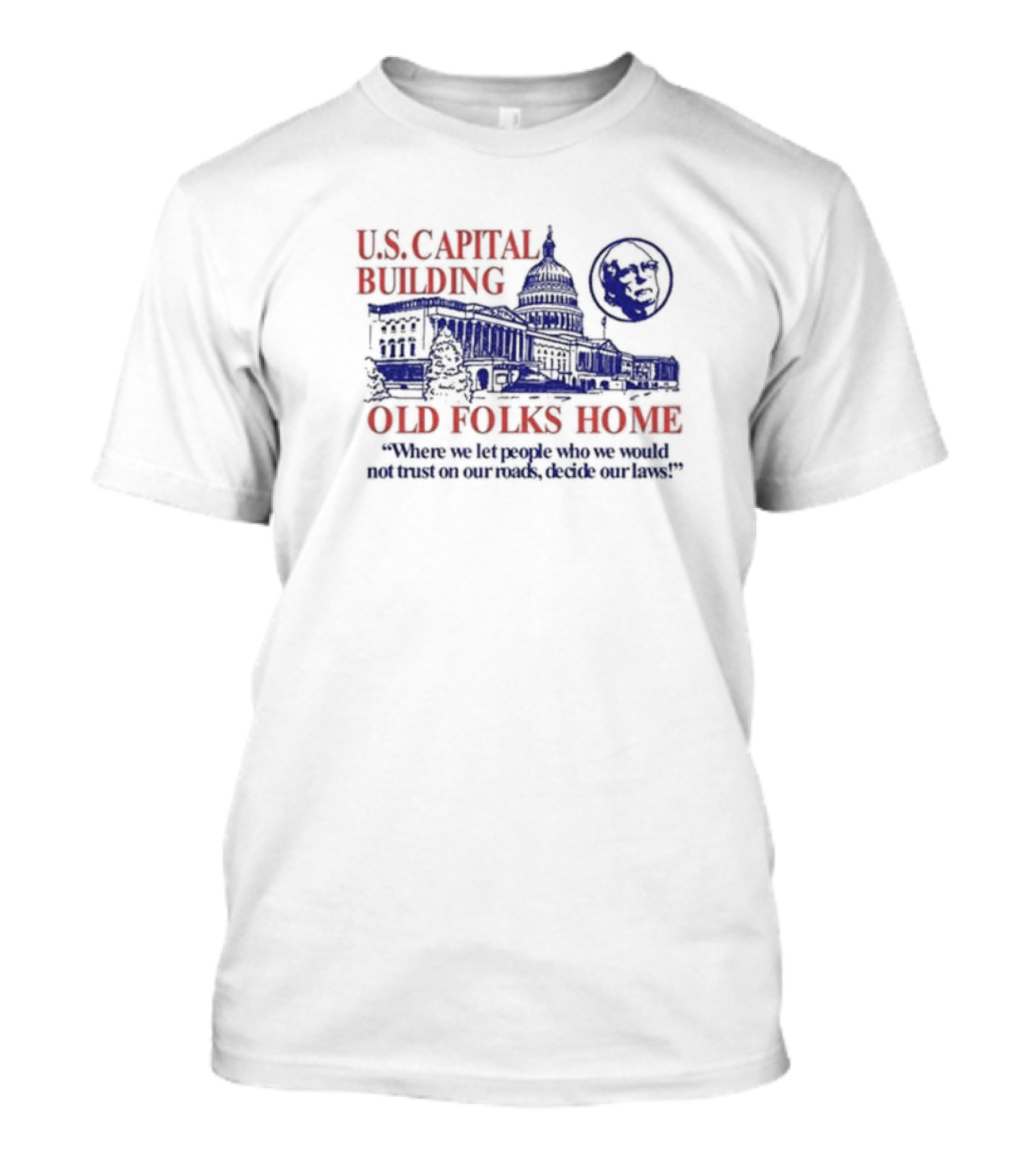 U.S. Capital Building Old Folks Home Where We Let People Who We Would Not Trust On Our Roads Decide Our Laws T-Shirt