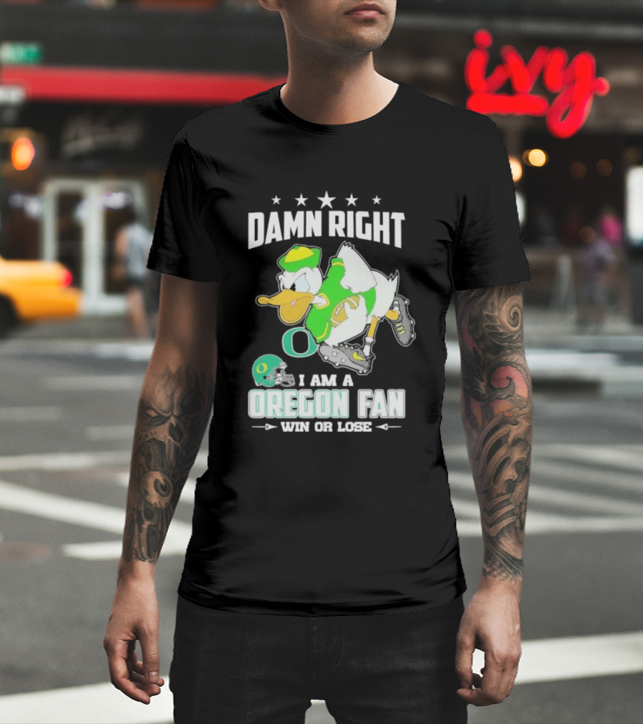 Damn Right I Am A Oregon Ducks Football Fan Win Or Lose Oregon Fan T-Shirt