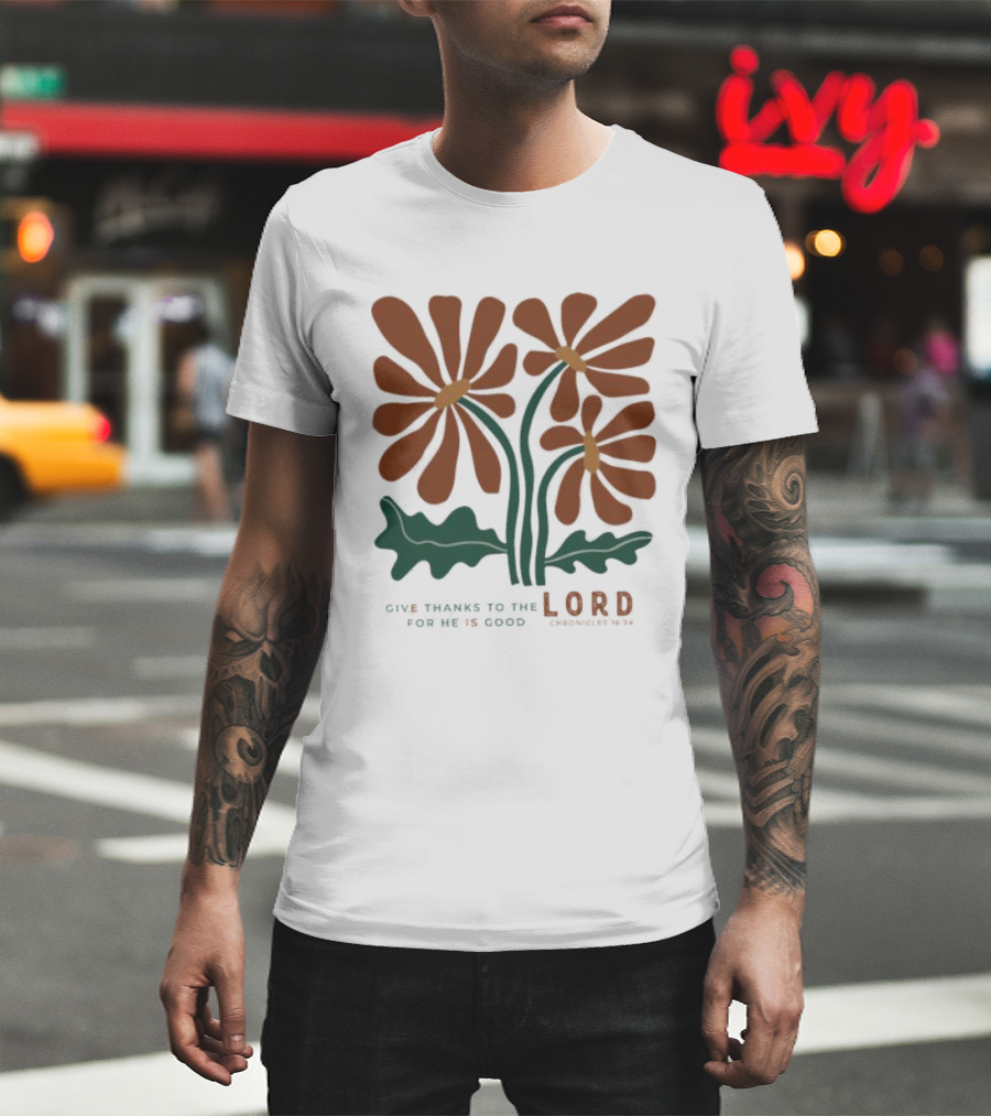 Give Thanks To The Lord For He Is Good I Chronicles 16 34 Flowers Orange Green Floral T-Shirt
