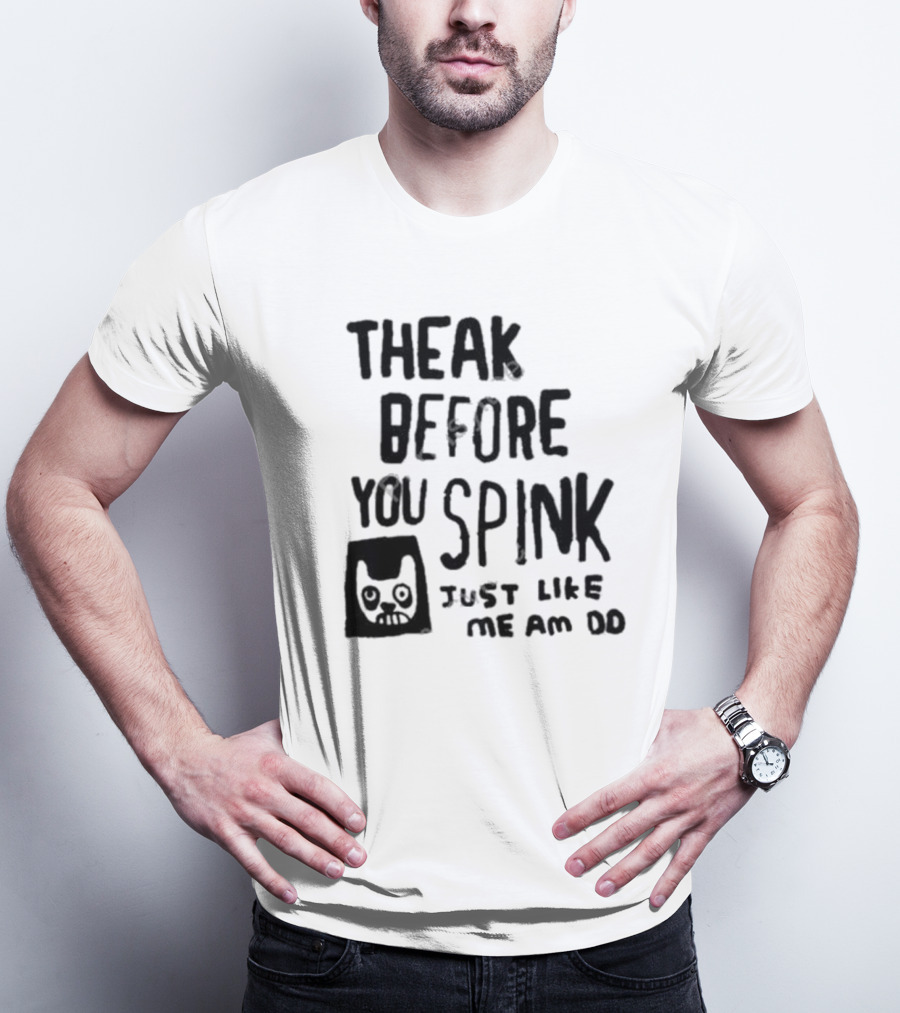 Theak Before You Spink Just Like Me Am DD T-Shirt