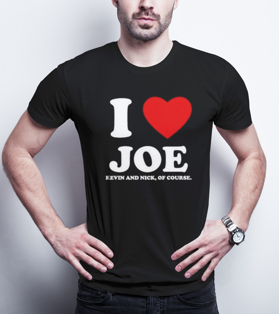 Anaheim Pop Up I Love Joe Heart Kevin And Nick Of Course T-Shirt