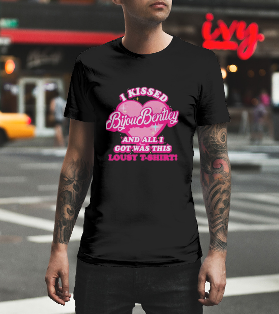 I Kissed Bijou Bentley And All I Got Was This Lousy T-Shirt