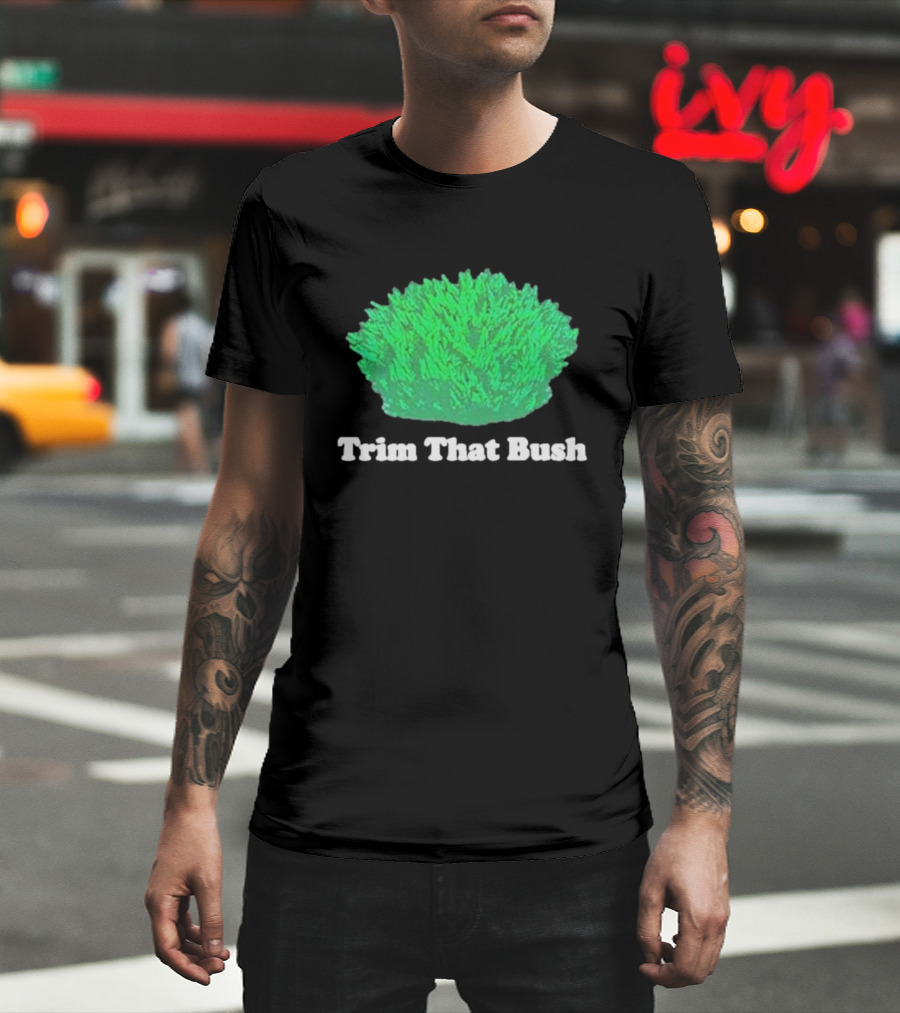 Middleclassfancy Trim That Bush Green Shrub Humor T-Shirt