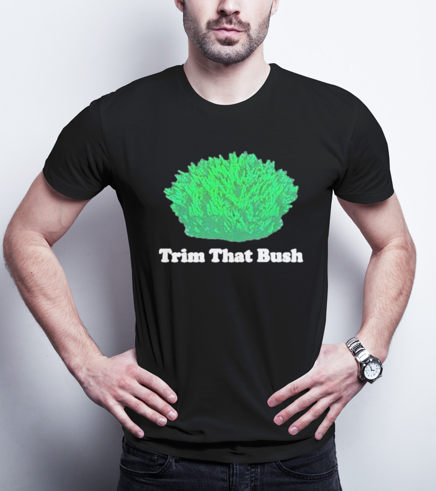 Middleclassfancy Trim That Bush Green Shrub Humor T-Shirt