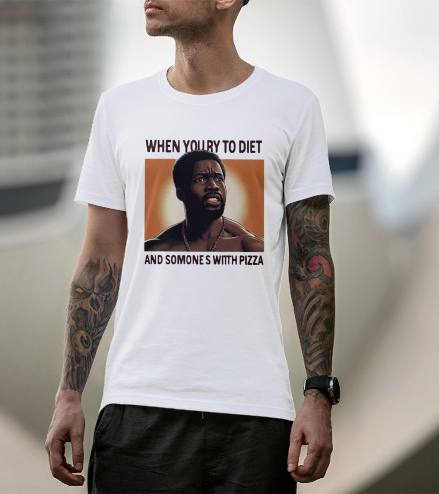 When You Try To Diet And Someone's With Pizza T-Shirt