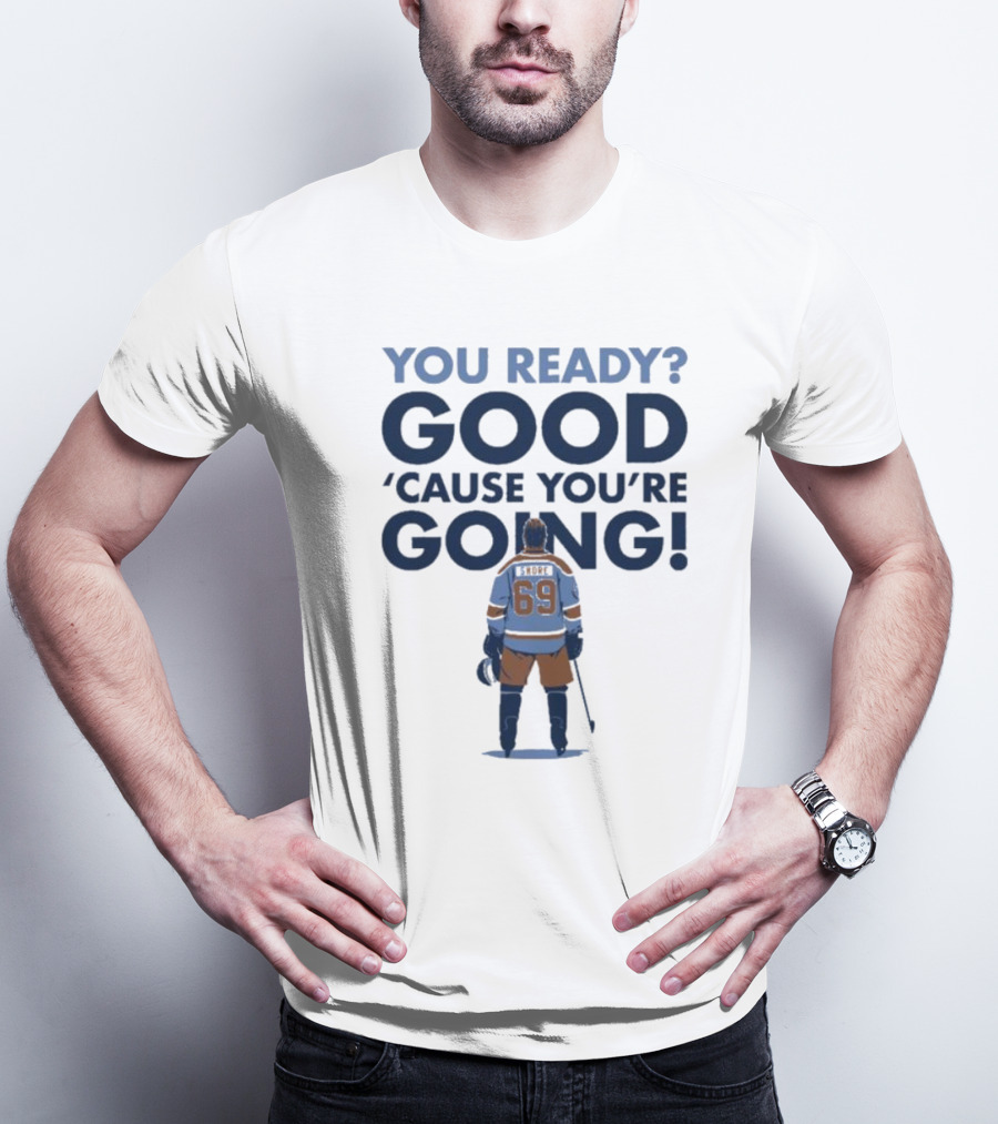 YOU READY GOOD 'CAUSE YOU'RE GOING HOCKEY PLAYER 69 T-Shirt