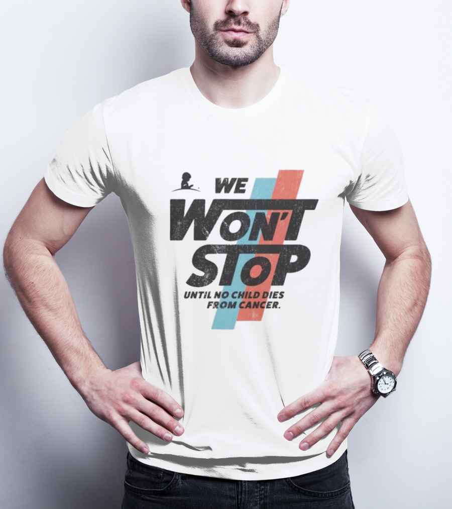 We Won’t Stop Until No Child Dies From Cancer T-Shirt