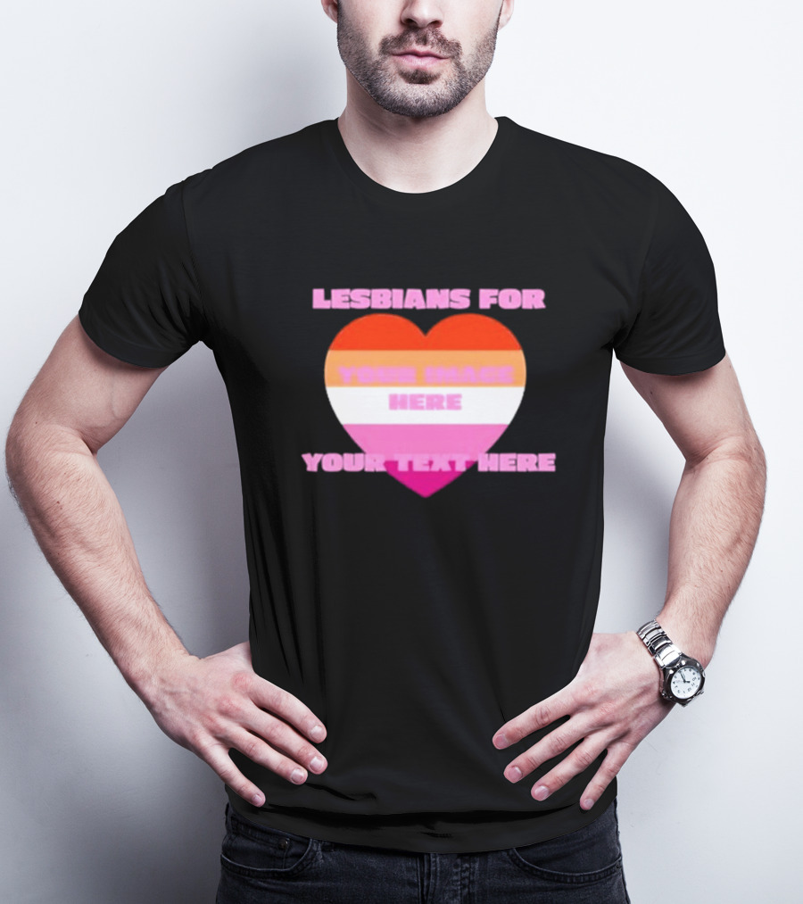 Lesbians For Your Image Here Your Text Here Heart T-Shirt