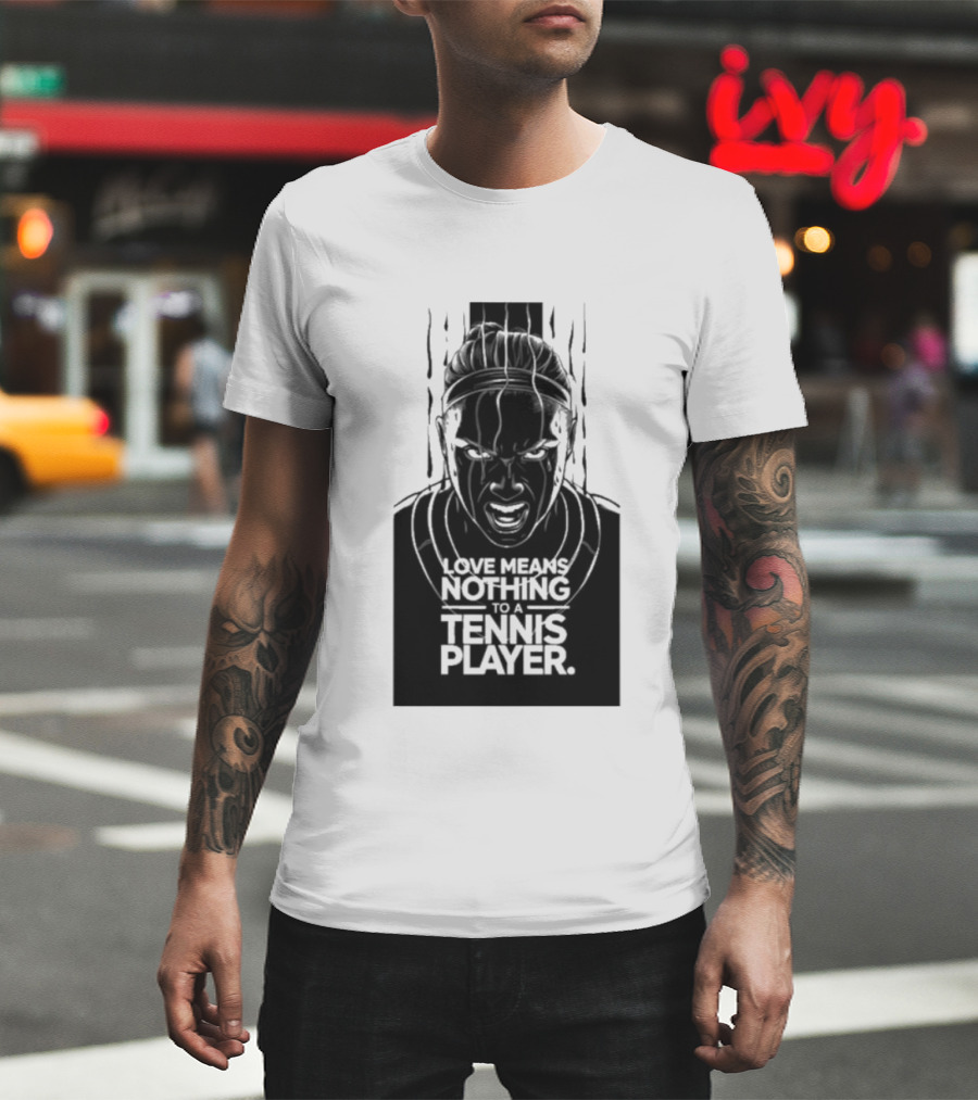 Love Means Nothing To A Tennis Player Competitive Spirit Focus Determination T-Shirt