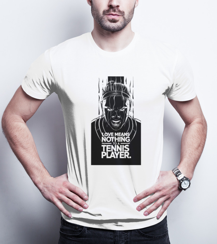 Love Means Nothing To A Tennis Player Competitive Spirit Focus Determination T-Shirt