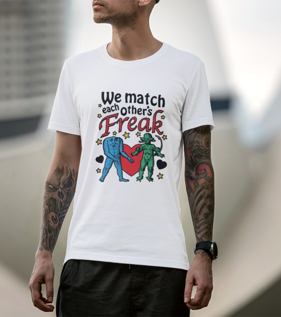 We Match Each Other’s Freak With Blue And Green Creatures And Hearts T-Shirt