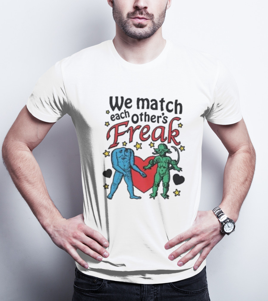 We Match Each Other’s Freak With Blue And Green Creatures And Hearts T-Shirt