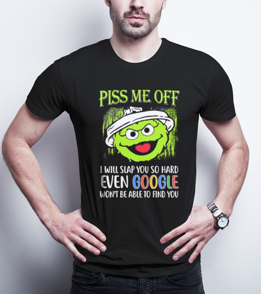 Piss Me Off I Will Slap You So Hard Even Google Won’t Be Able To Find You Oscar T-Shirt