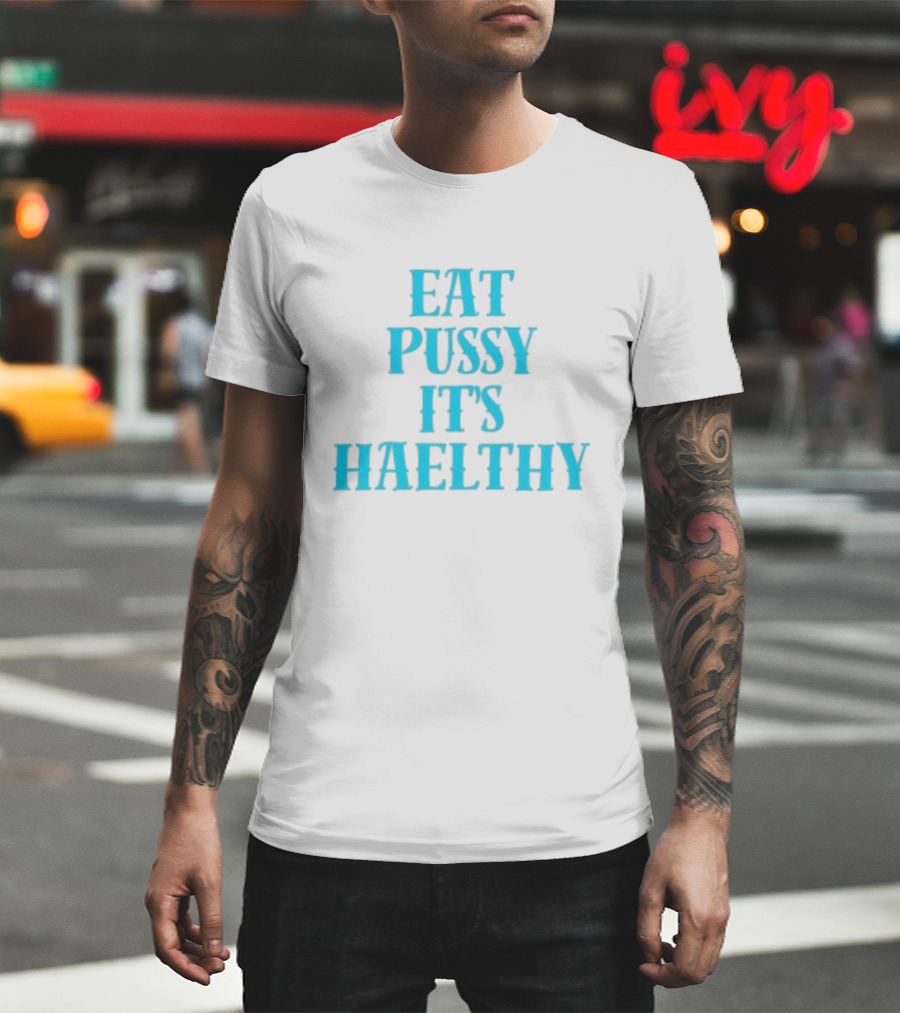 Eat Pussy It's Healthy Haelthy T-Shirt