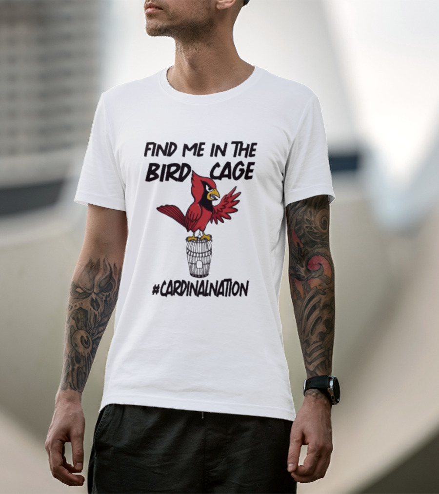 Find Me In The Birdcage Cardinal Nation #CardinalNation T-Shirt