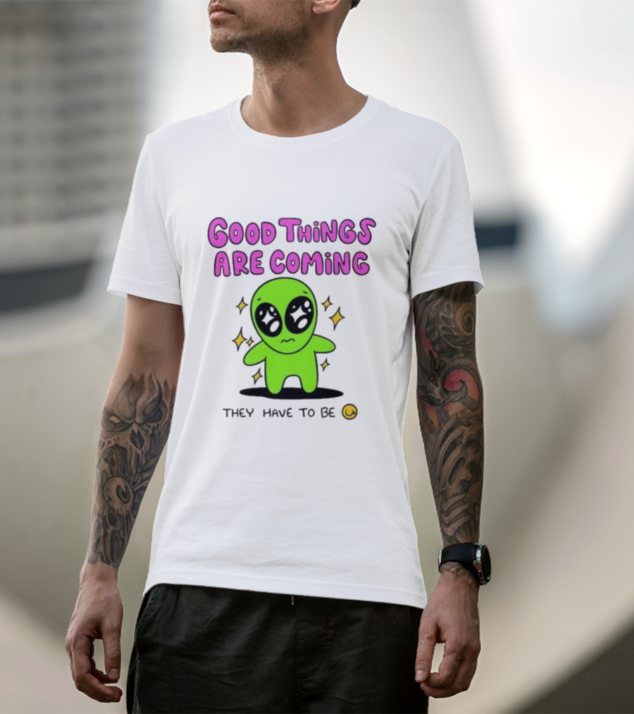 Good Things Are Coming They Have To Be Alien Smiley T-Shirt