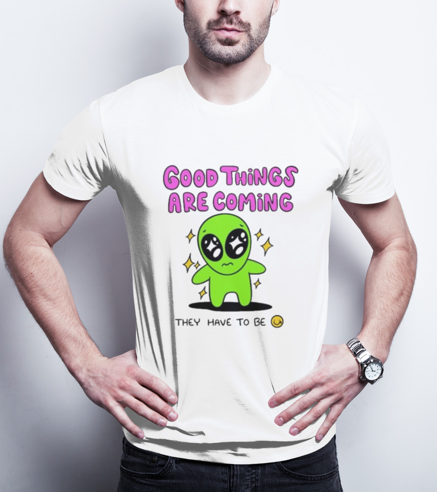 Good Things Are Coming They Have To Be Alien Smiley T-Shirt