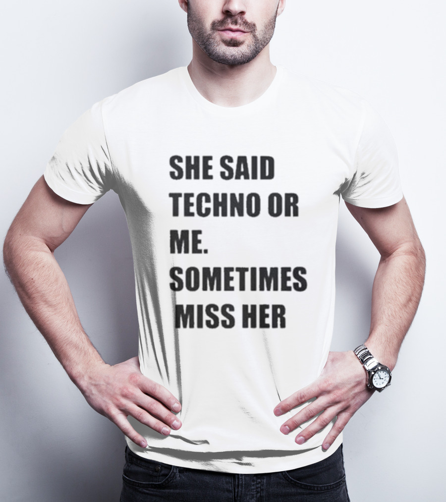 She Said Techno Or Me Sometimes Miss Her Techno Lover Dilemma T-Shirt