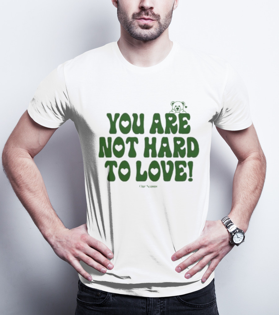 You Are Not Hard To Love Ourseasns Bear T-Shirt