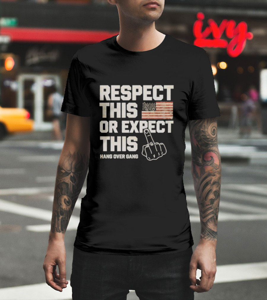 Respect This Or Expect This Hang Over Gang American Flag Middle Finger T-Shirt