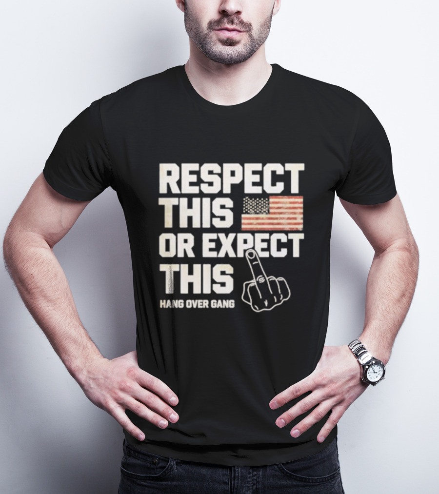 Respect This Or Expect This Hang Over Gang American Flag Middle Finger T-Shirt