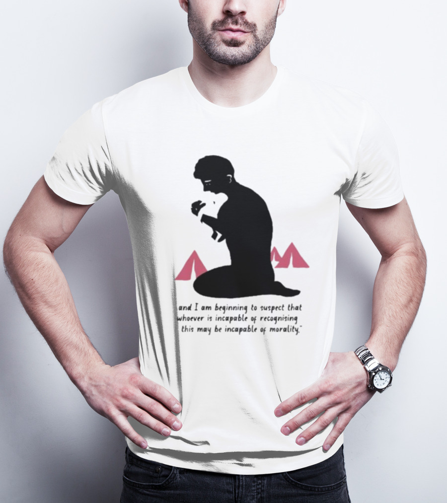 I Am Beginning To Suspect That Whoever Is Incapable Of Recognizing This May Be Incapable Of Morality T-Shirt