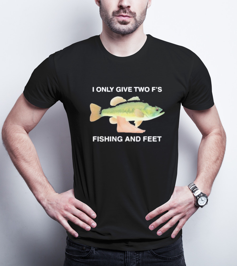 I Only Give Two F's Fishing And Feet Fish With Feet T-Shirt