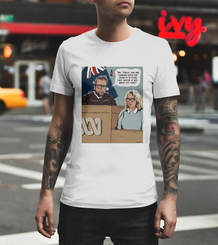 Ms Tingle You Are Charged With The Crime Of Stating That Water Is Wet What Say You Courtroom Scene T-Shirt