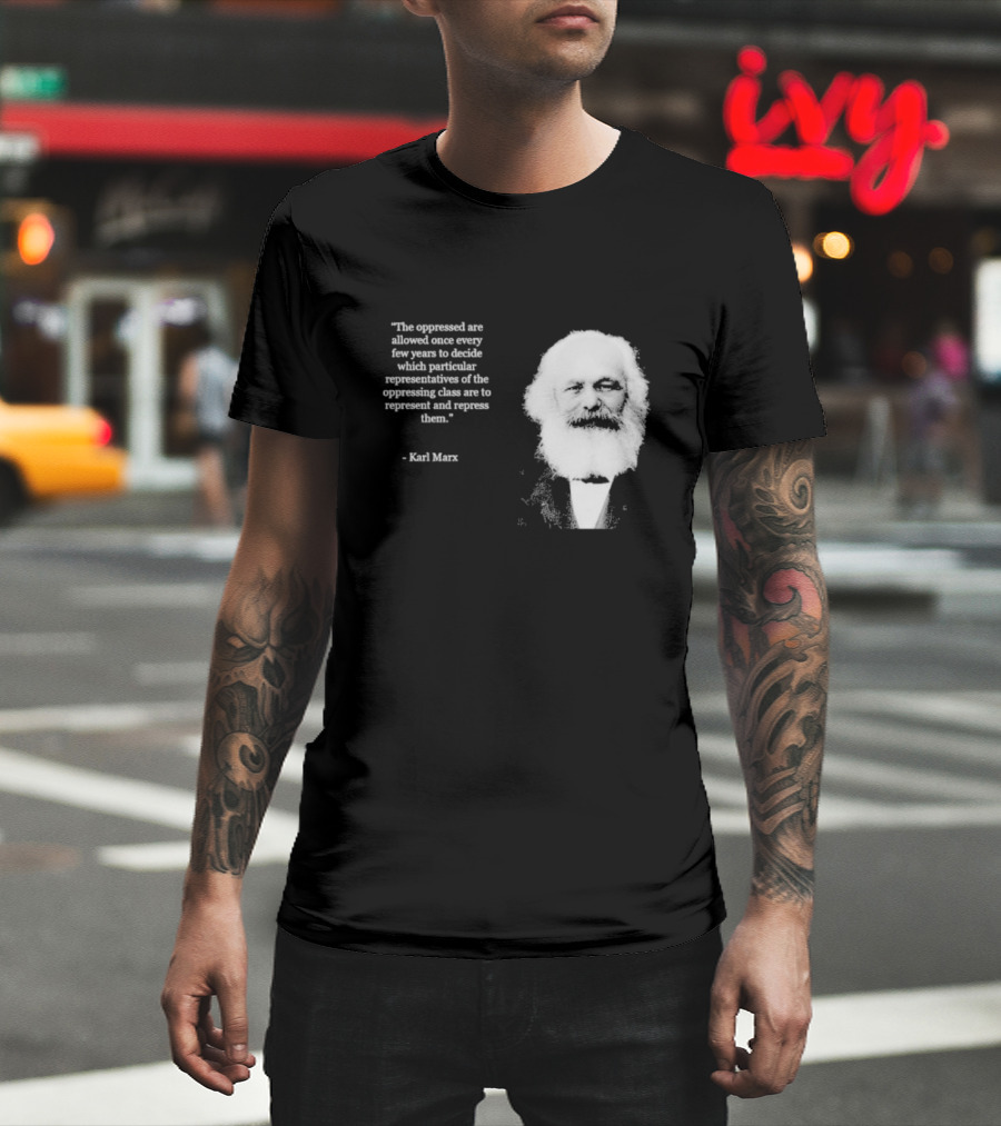 The Oppressed Decide Representatives Quote Karl Marx T-Shirt