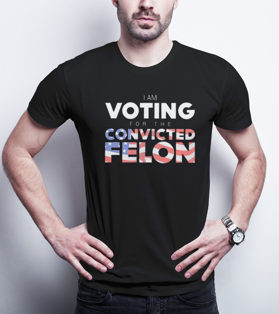 I Am Voting For The Convicted Felon American Flag Letters T-Shirt