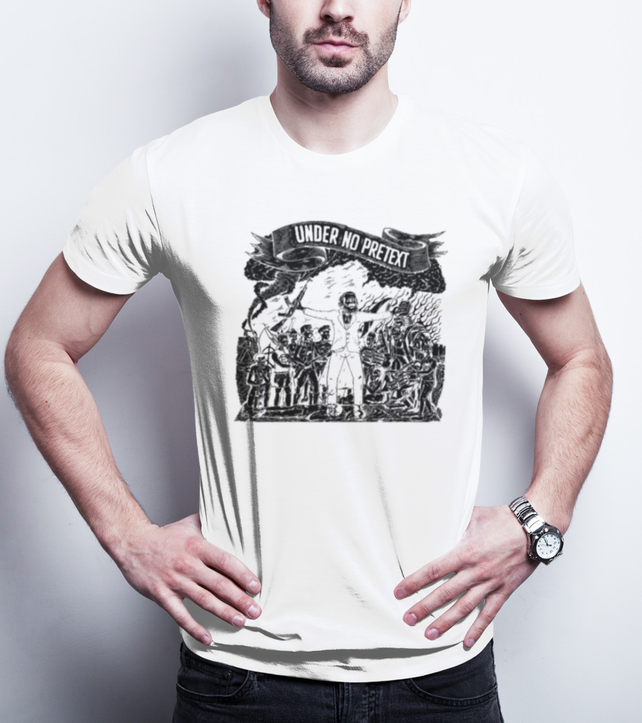 Under No Pretext Political Activism Protest Graphic Iconography T-Shirt