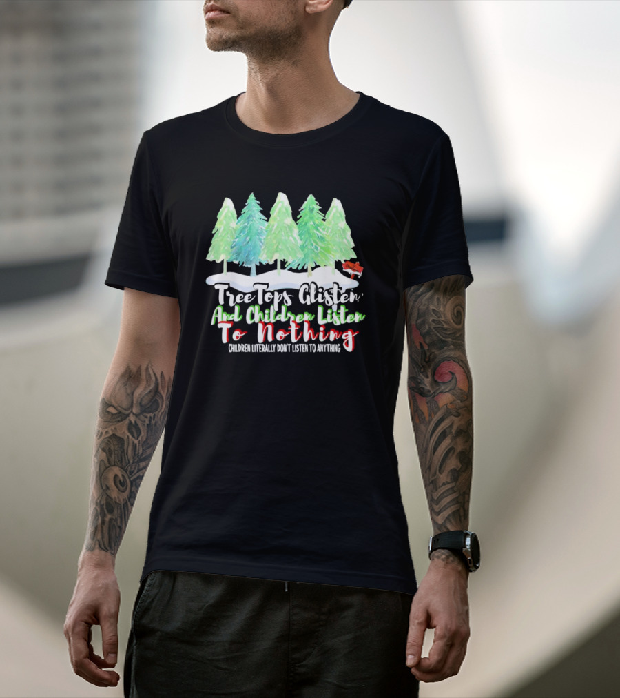 Tree Tops Glisten And Children Listen To Nothing Christmas Trees Snow Scene T-Shirt