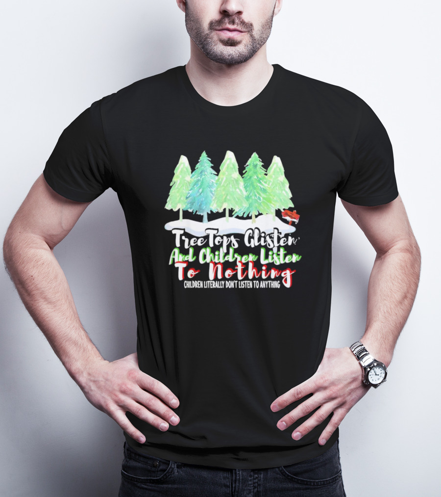 Tree Tops Glisten And Children Listen To Nothing Christmas Trees Snow Scene T-Shirt