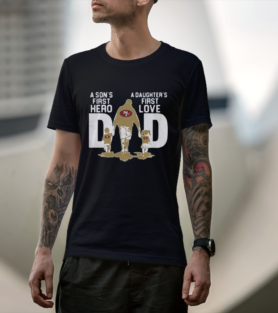 San Francisco 49ers Dad A Son's First Hero A Daughter's First Love NFL T-Shirt