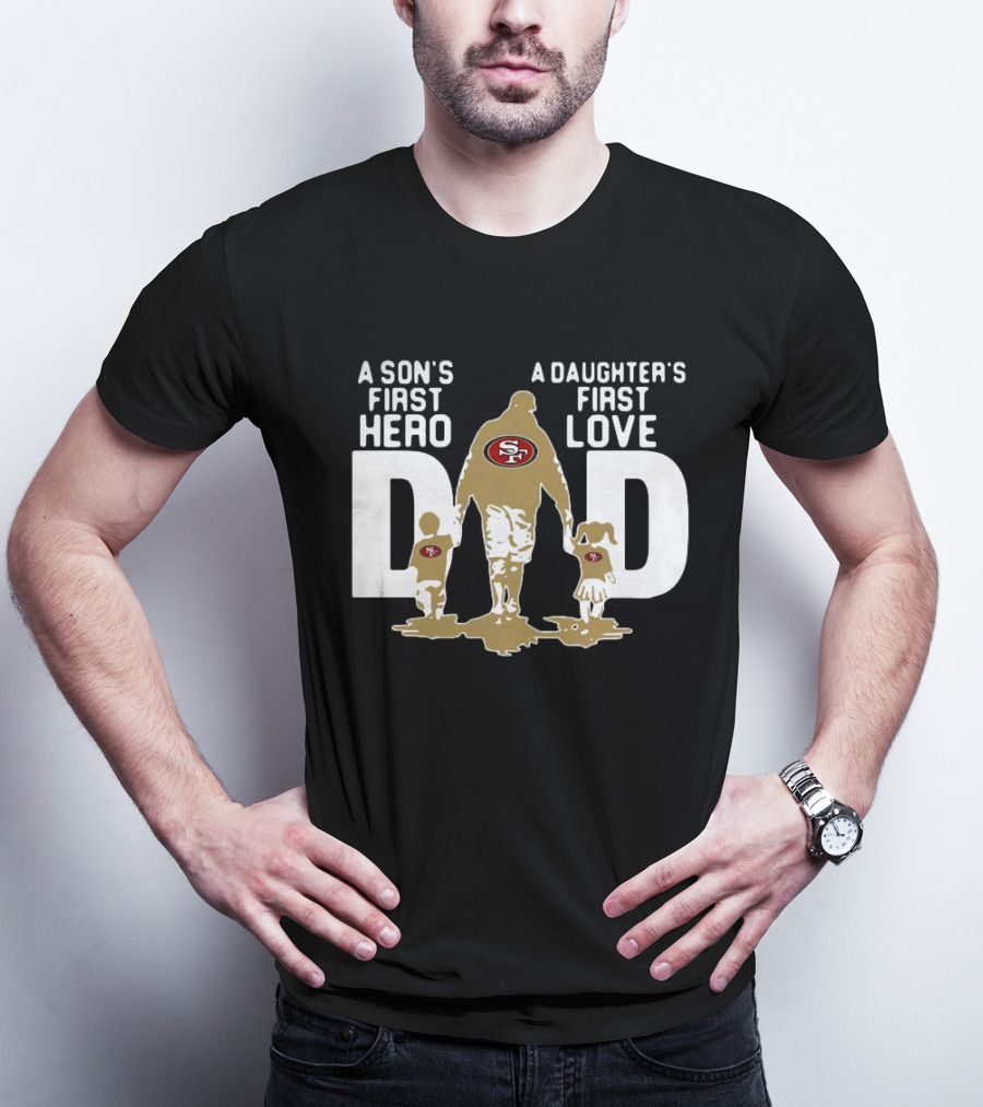 San Francisco 49ers Dad A Son's First Hero A Daughter's First Love NFL T-Shirt