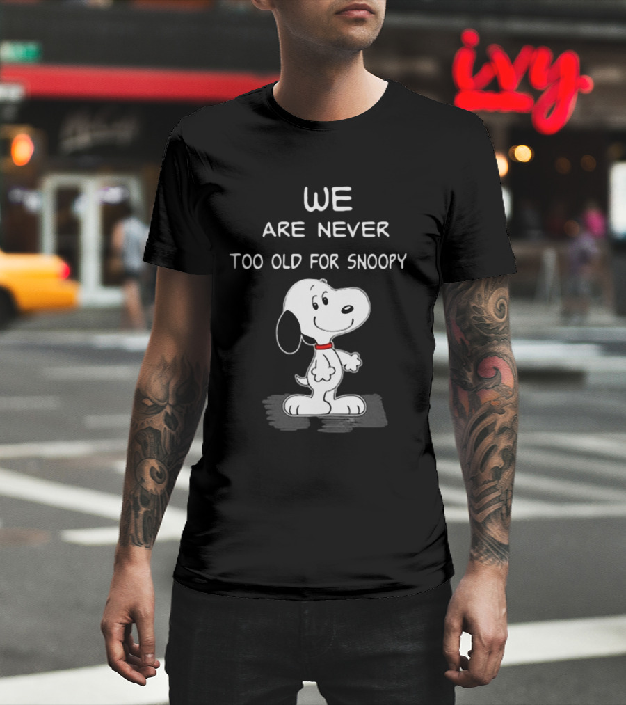 We Are Never Too Old For Snoopy Peanuts Classic Cartoon Humor T-Shirt