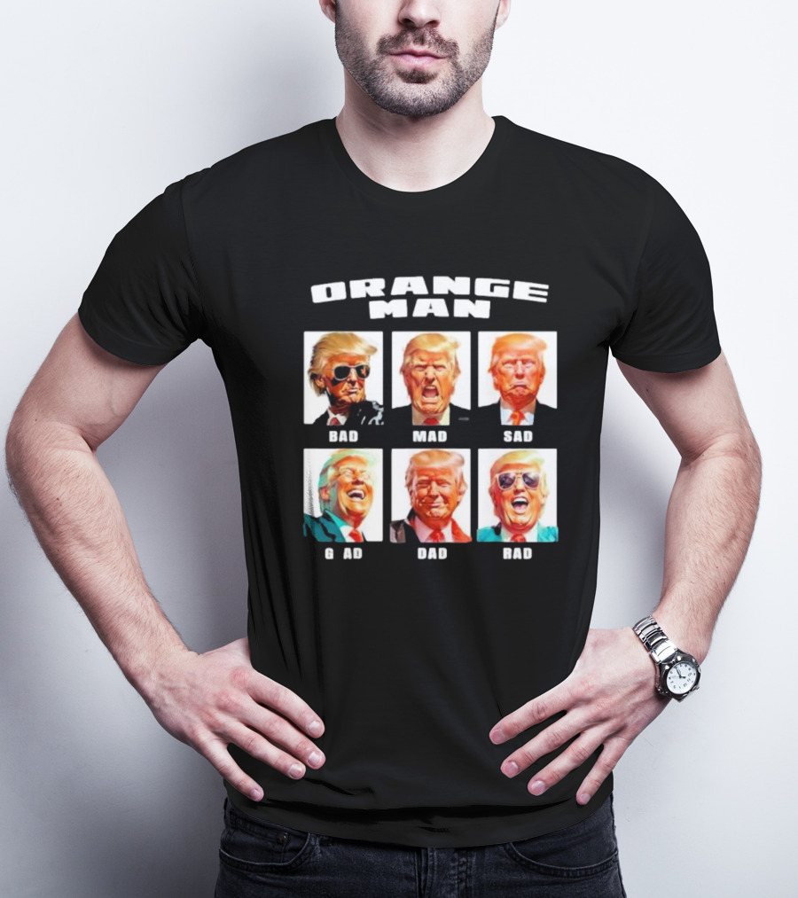 Orange Man Bad Mad Sad Glad Dad Rad T-Shirt
