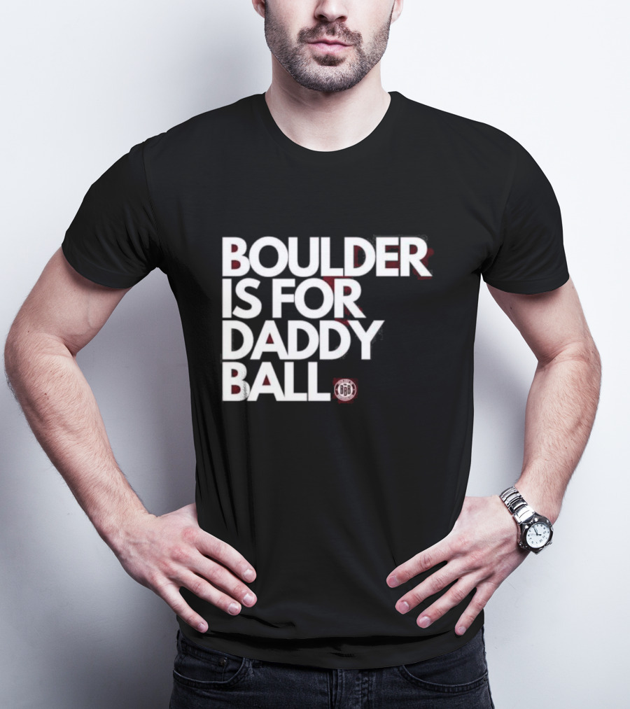 Boulder Is For Daddy Ball BBB T-Shirt