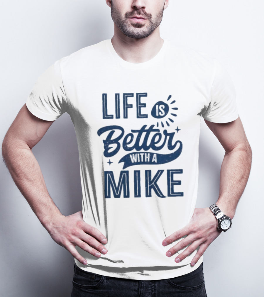 Life Is Better With A Mike T-Shirt
