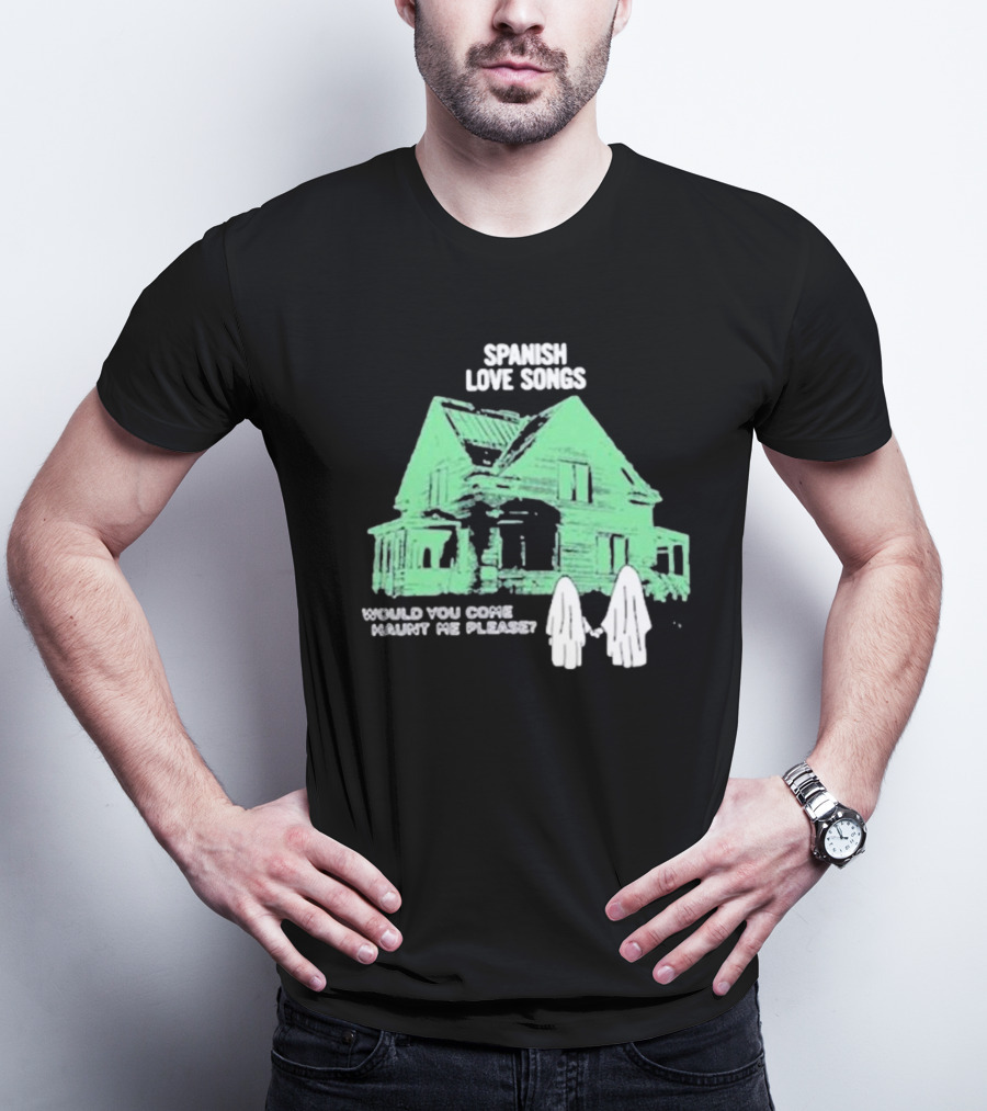 Spanish Love Songs Would You Come Haunt Me Please Haunted House Ghosts T-Shirt