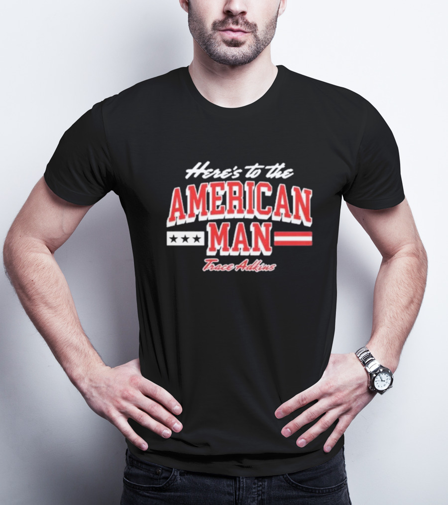 Here's To The American Man Trace Adkins T-Shirt