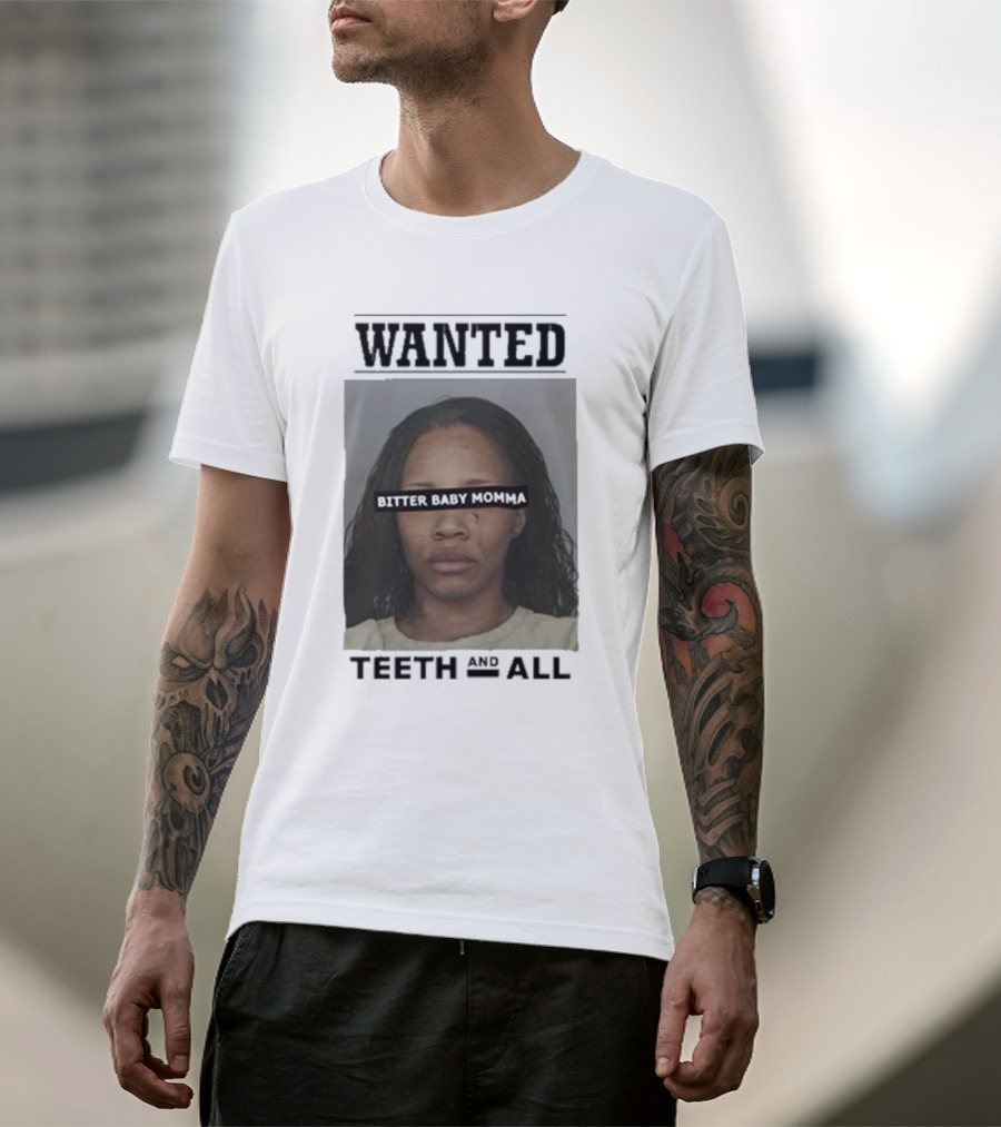 Wanted Bitter Baby Momma Teeth And All T-Shirt