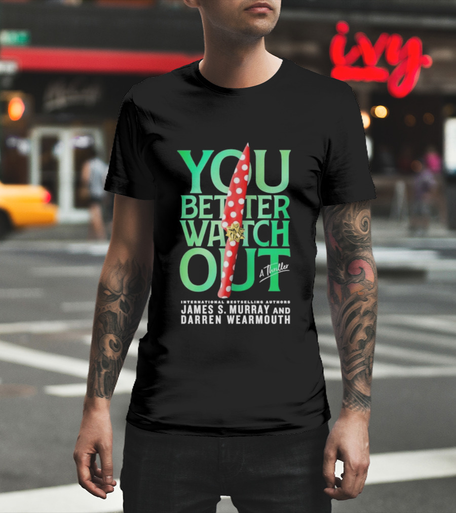 YOU BETTER WATCH OUT A Thriller International Bestselling Authors James S Murray And Darren Wearmouth T-Shirt