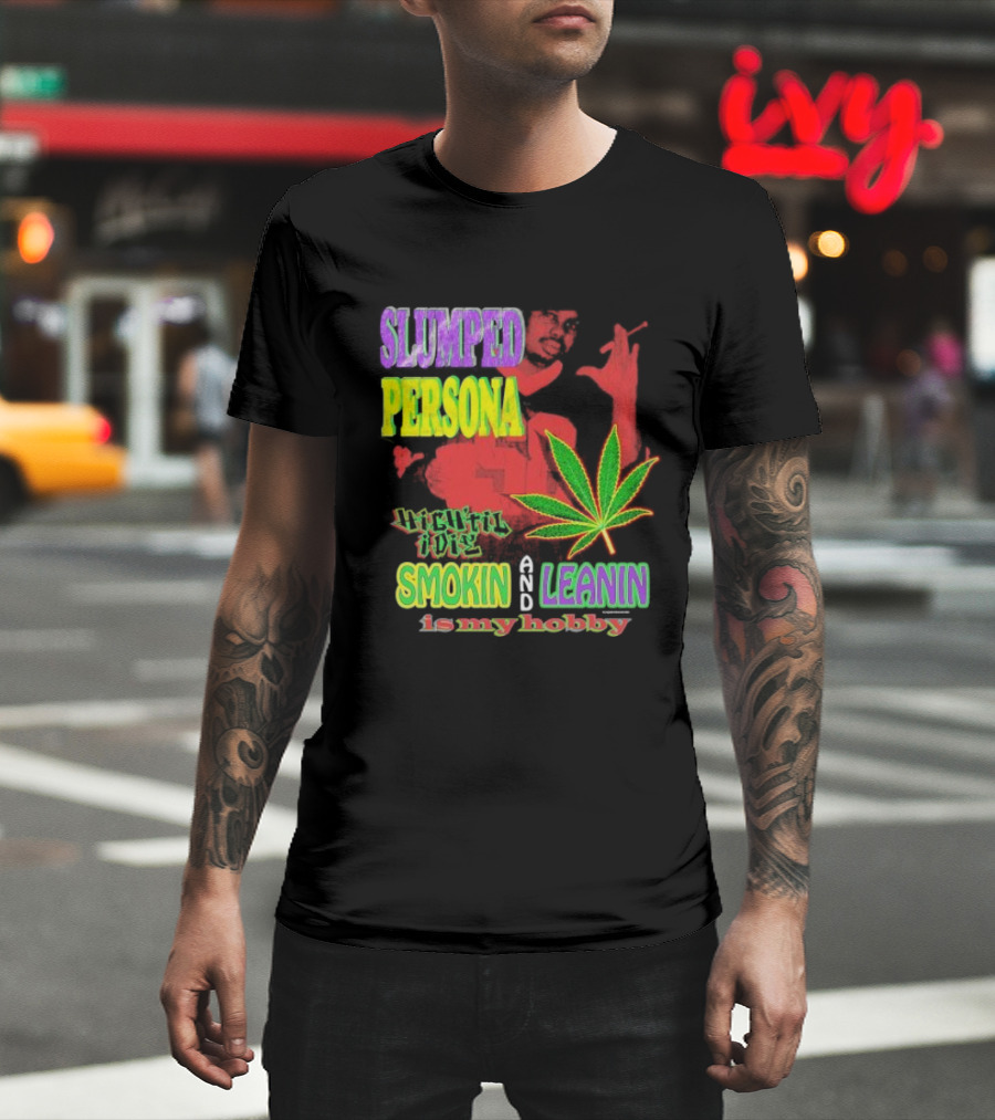 Slumped Persona High Til I Die Smokin And Leanin Is My Hobby T-Shirt