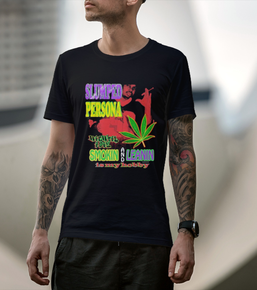 Slumped Persona High Til I Die Smokin And Leanin Is My Hobby T-Shirt